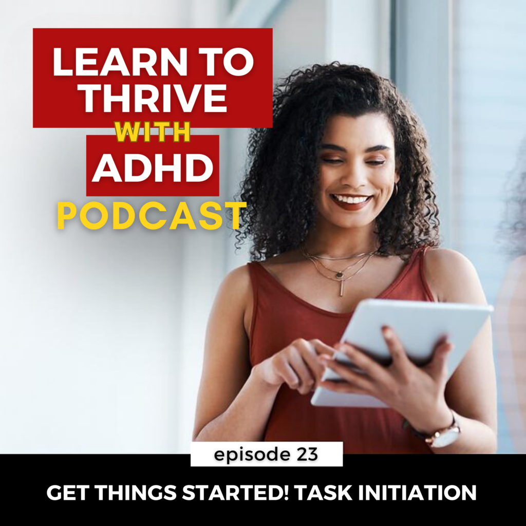 ep.23: Get Things Started! Task Initiation - Learn to Thrive with ADHD