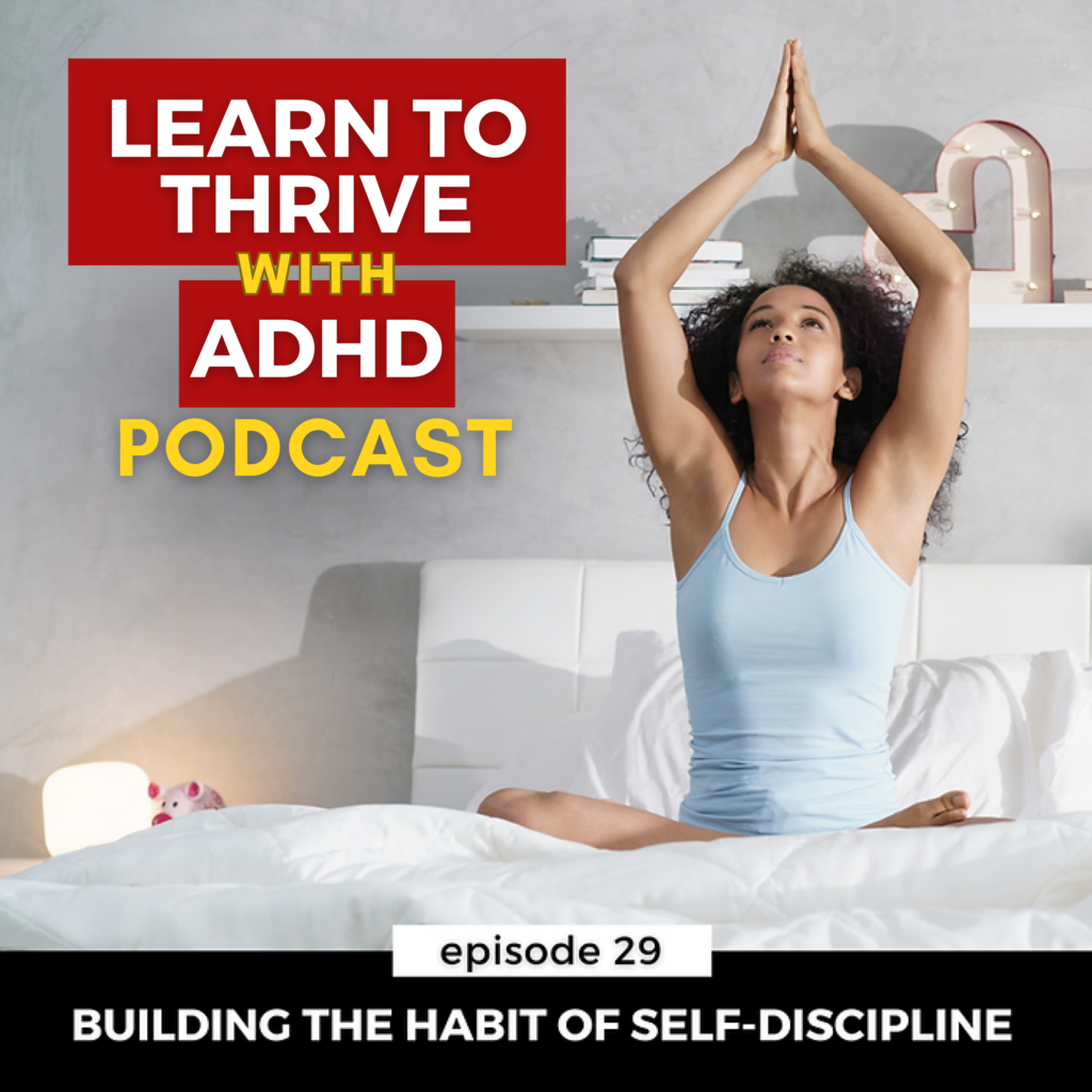 ep 29: Building The Habit of Self-Discipline - Learn to Thrive with ADHD