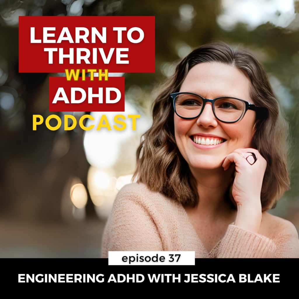 ep.37: Engineering ADHD with Jessica Blake - Learn to Thrive with ADHD
