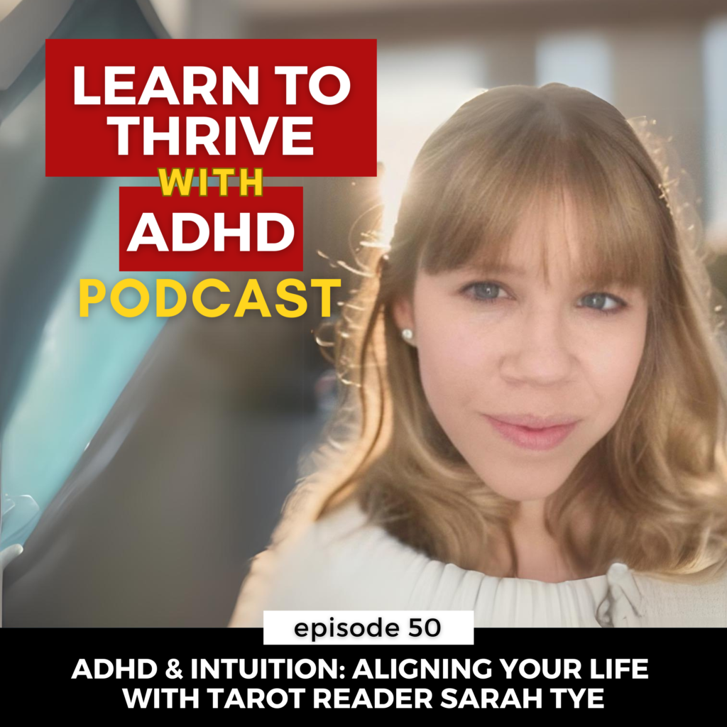 ep 50: ADHD & Intuition: Aligning Your Life with Tarot Reader Sarah Tye - Learn to Thrive with ADHD