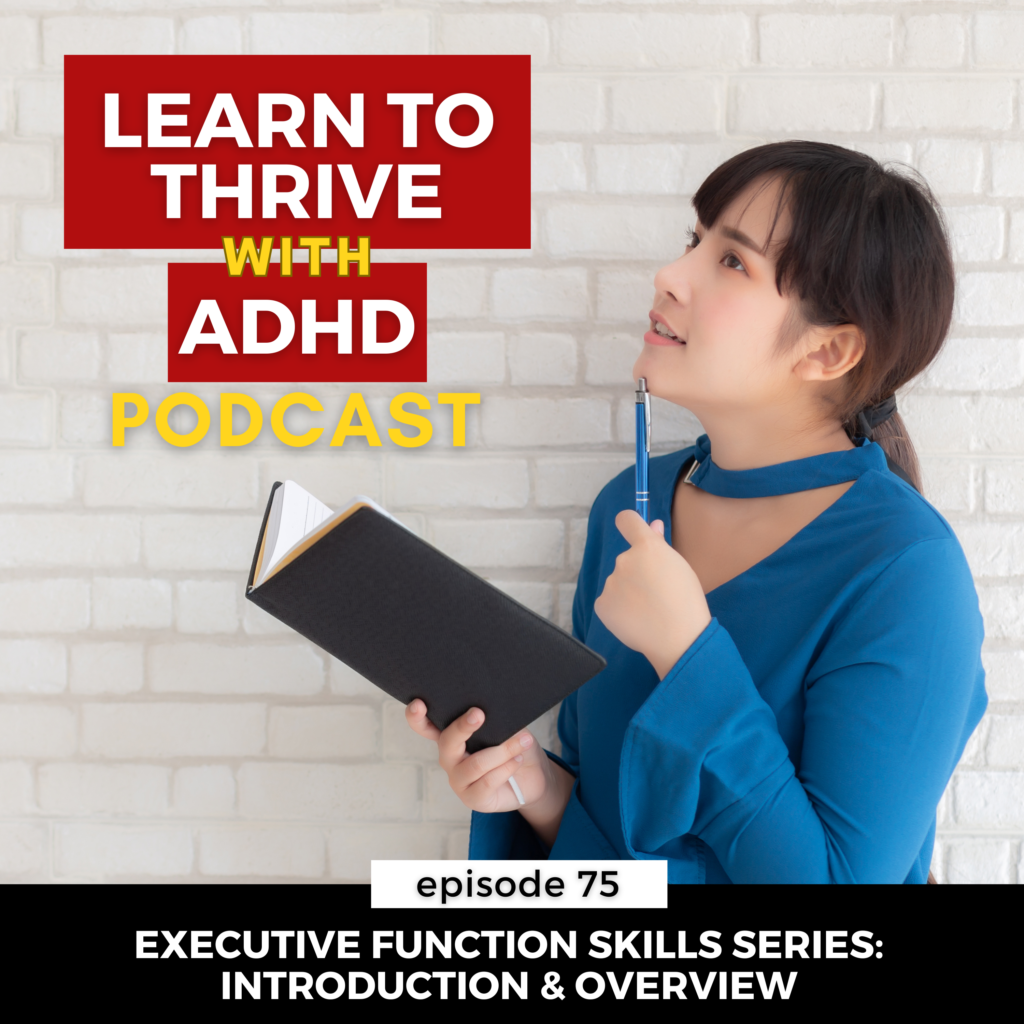 ep 75: Executive Function Skills Series: Introduction & Overview - Learn to Thrive with ADHD