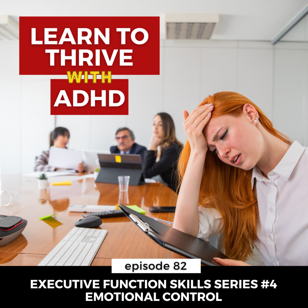 ep 82: Executive Function Skills Series #4 – Emotional Control - Learn to Thrive with ADHD