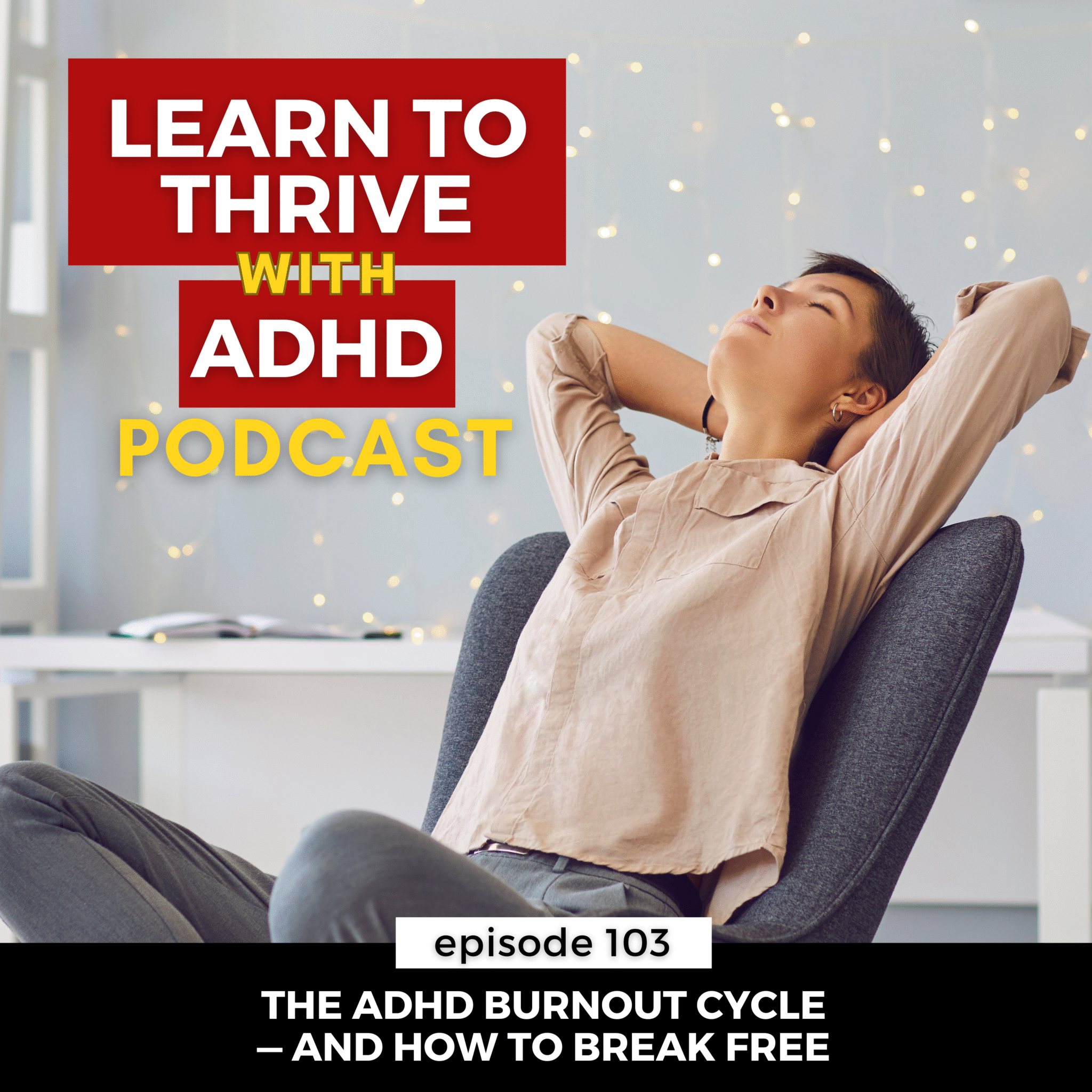 ep 103: The ADHD Burnout Cycle - And How to Break Free - Learn to Thrive with ADHD