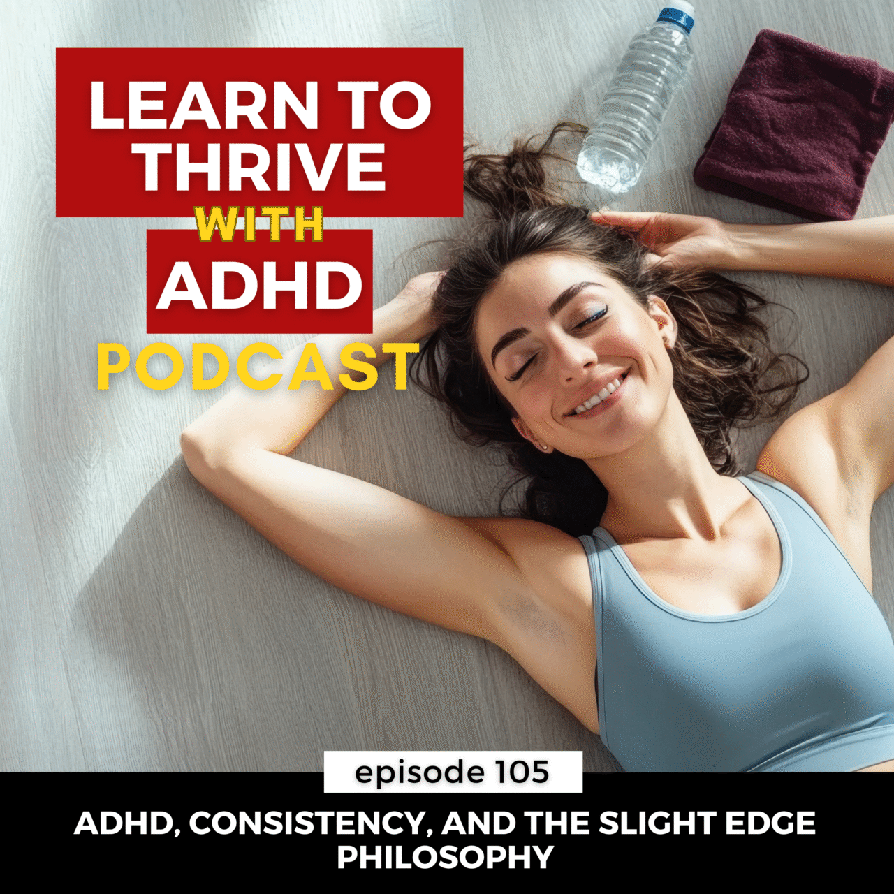 ep 105: ADHD, Consistency, and The Slight Edge Philosophy - Learn to Thrive with ADHD